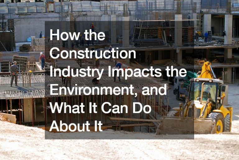 How the Construction Industry Impacts the Environment, and What It Can ...