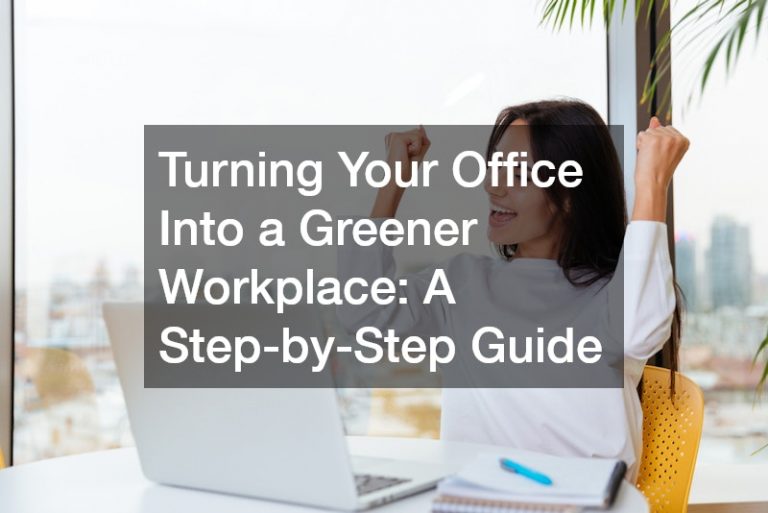 Turning Your Office Into a Greener Workplace A Step-by-Step Guide ...